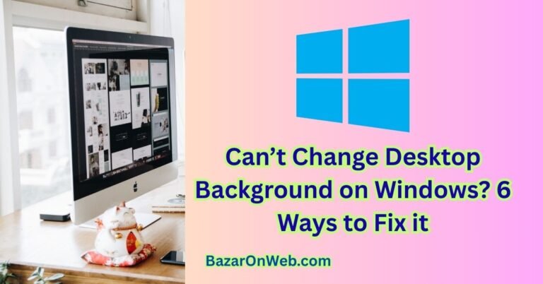 Can’t Change Desktop Background on Windows? 6 Ways to Fix it - BazarOnWeb